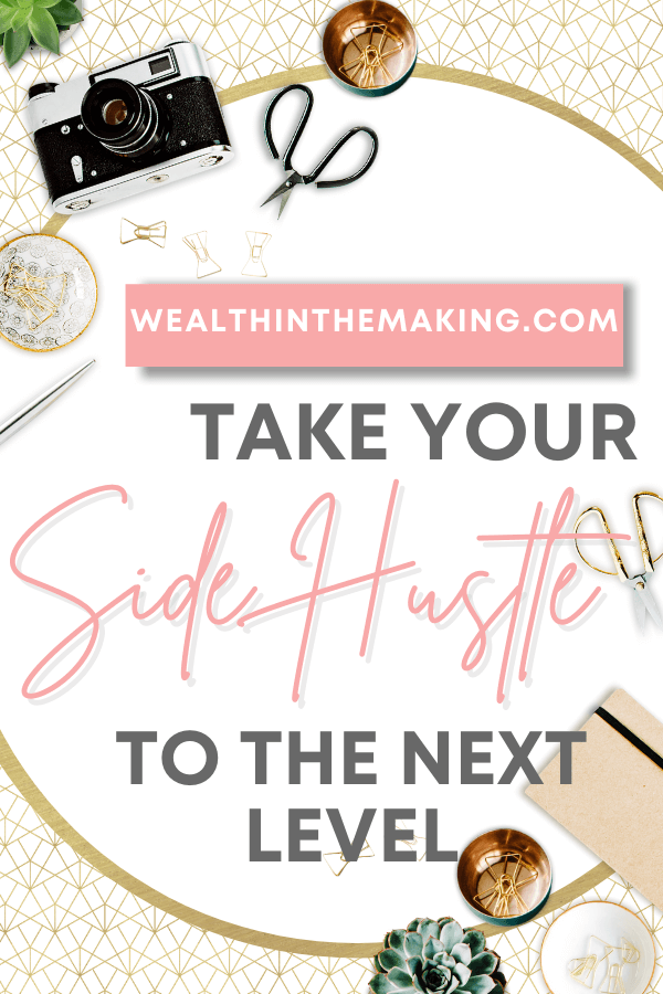 Take Your Side Hustle To The Next Level - Wealth In The Making